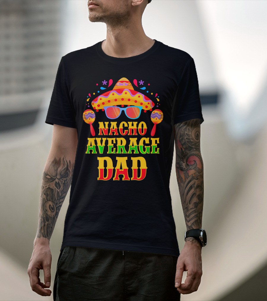 Nacho Average Dad Funny Mexican Family Cinco De Mayo Party Hat Maracas Glasses T-Shirt