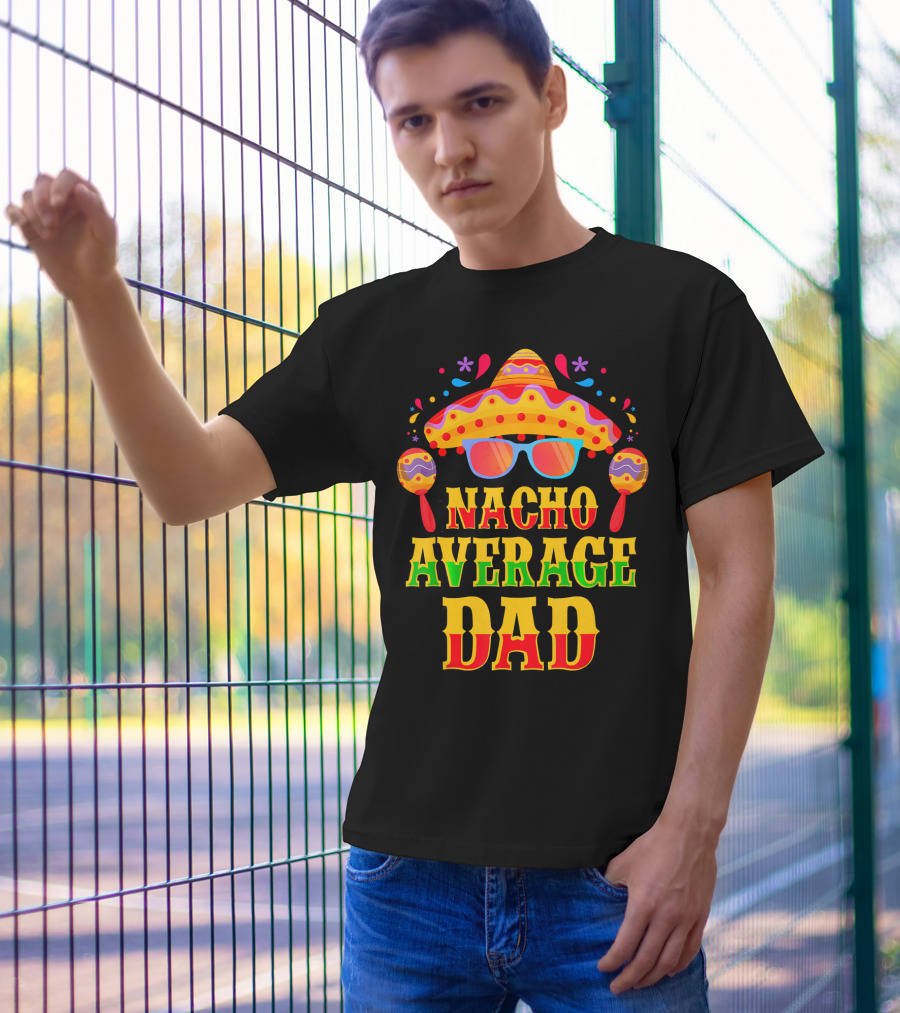 Nacho Average Dad Funny Mexican Family Cinco De Mayo Party Hat Maracas Glasses T-Shirt