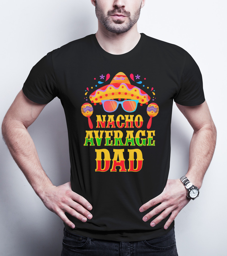 Nacho Average Dad Funny Mexican Family Cinco De Mayo Party Hat Maracas Glasses T-Shirt