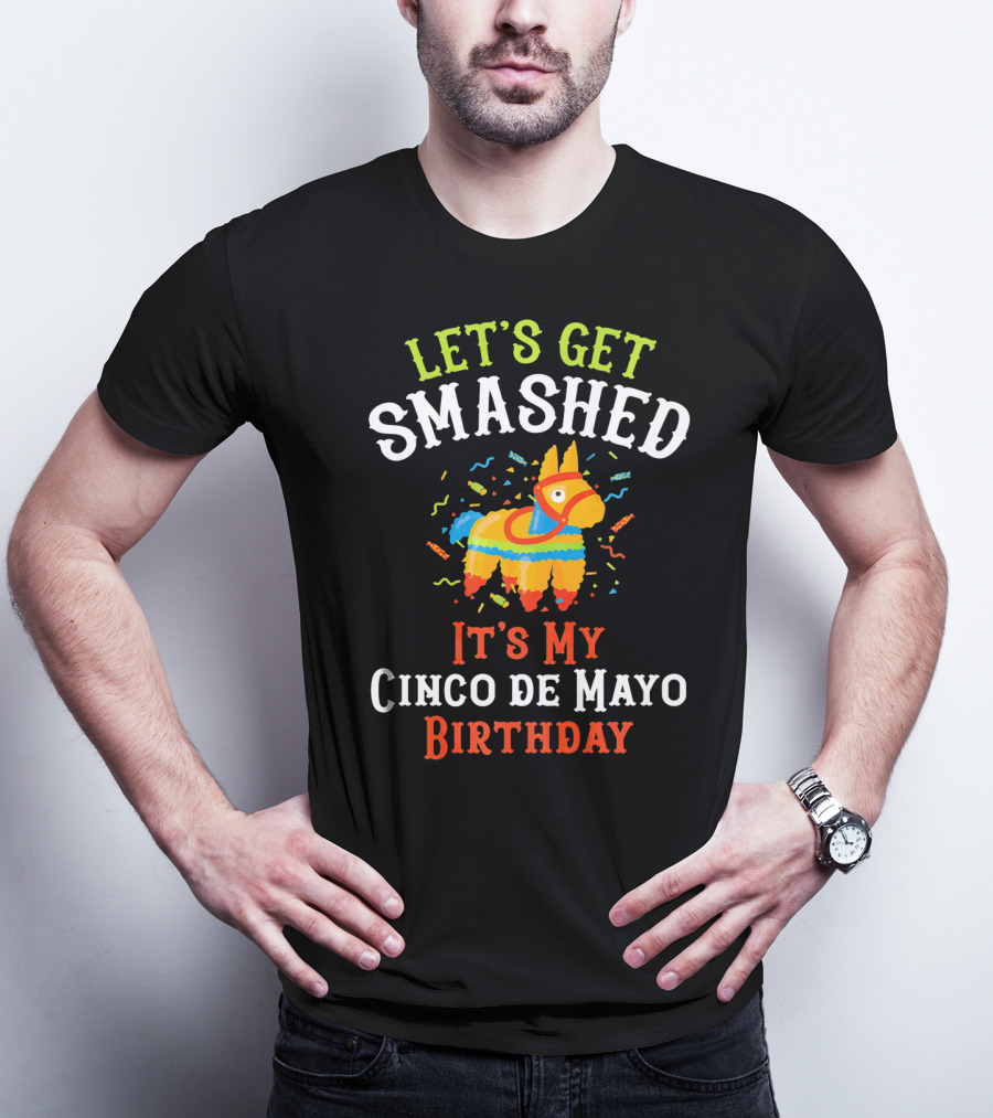 Let's Get Smashed It's My Cinco De Mayo Birthday Piñata T-Shirt