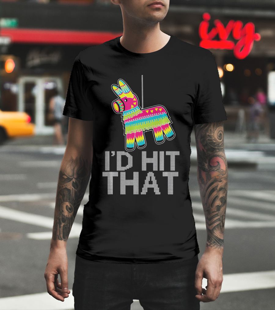 I'd Hit That Cinco De Mayo Funny Mexican Pinata T-Shirt