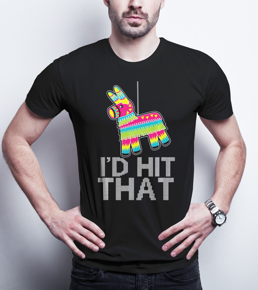 I'd Hit That Cinco De Mayo Funny Mexican Pinata T-Shirt