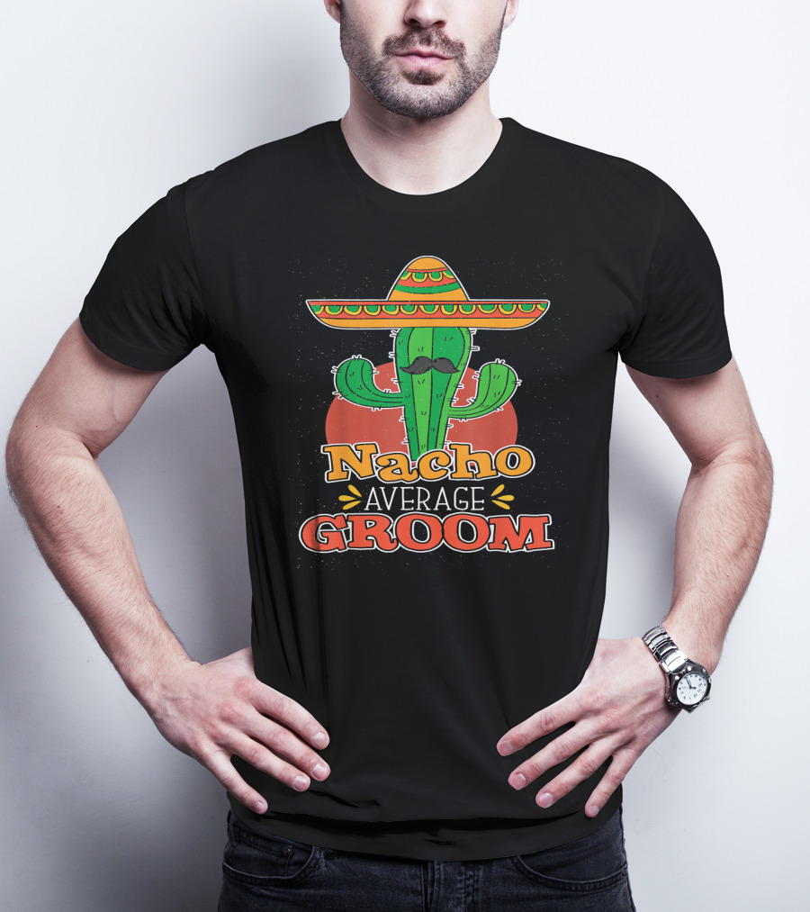 Nacho Average Groom Cactus Sombrero Cinco De Mayo Wedding T-Shirt