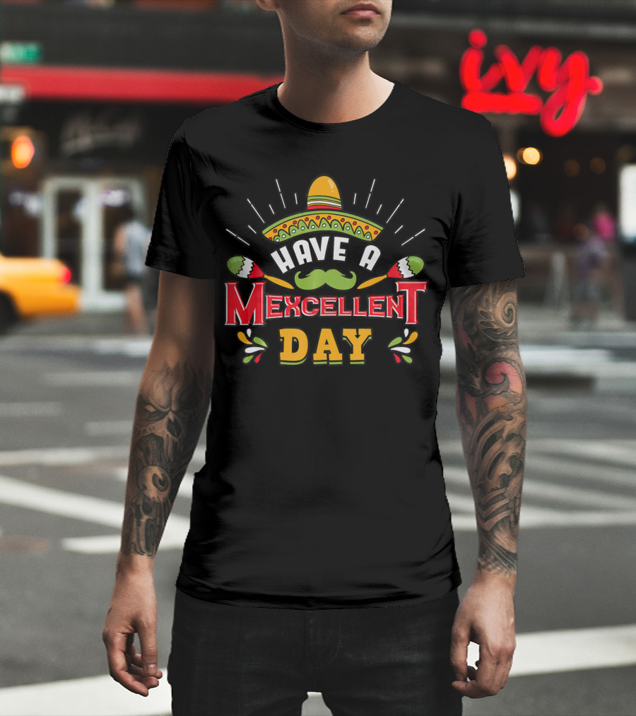 Have A Mexcellent Day Cinco De Mayo Party Mexican Fiesta T-Shirt