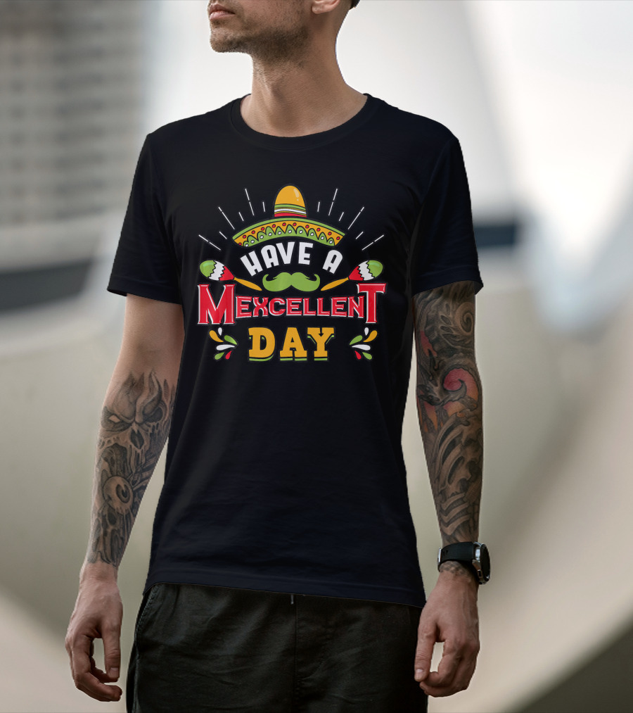 Have A Mexcellent Day Cinco De Mayo Party Mexican Fiesta T-Shirt