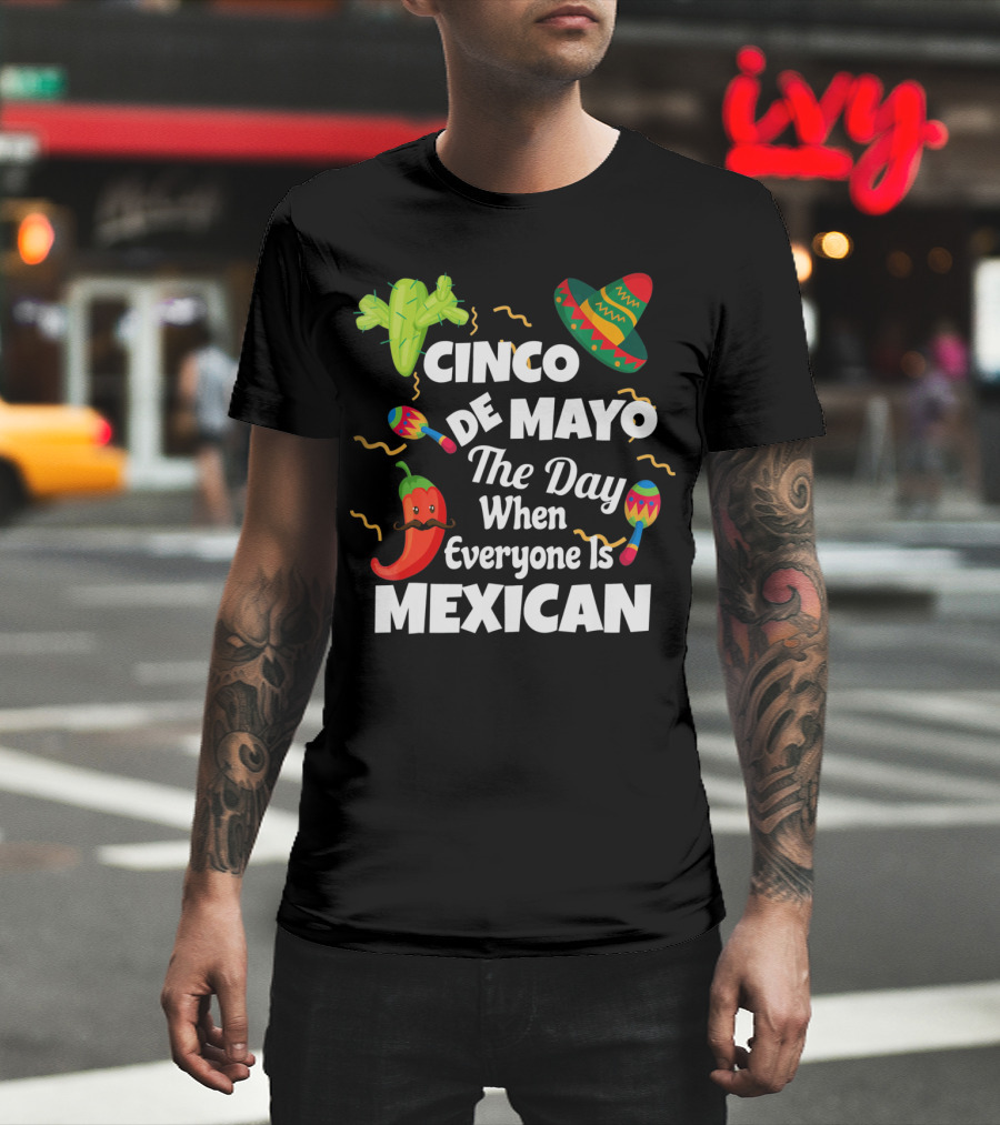 Cinco De Mayo The Day When Everyone Is Mexican Sombrero Cactus Maracas Chili Pepper T-Shirt
