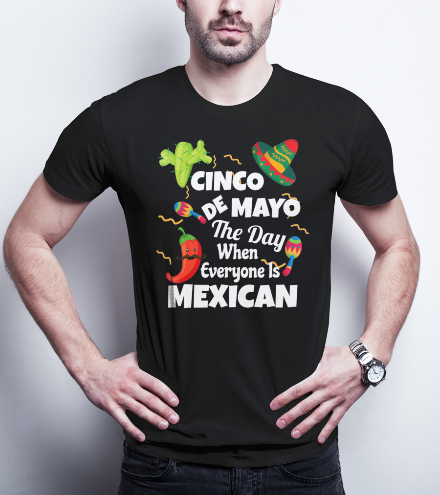Cinco De Mayo The Day When Everyone Is Mexican Sombrero Cactus Maracas Chili Pepper T-Shirt