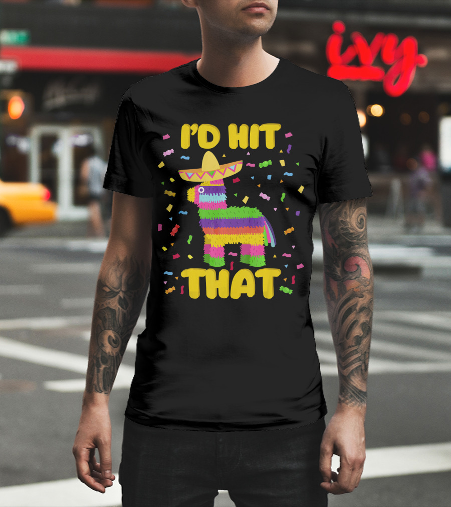 I'D Hit That Cinco De Mayo Party Piñata Fiesta T-Shirt