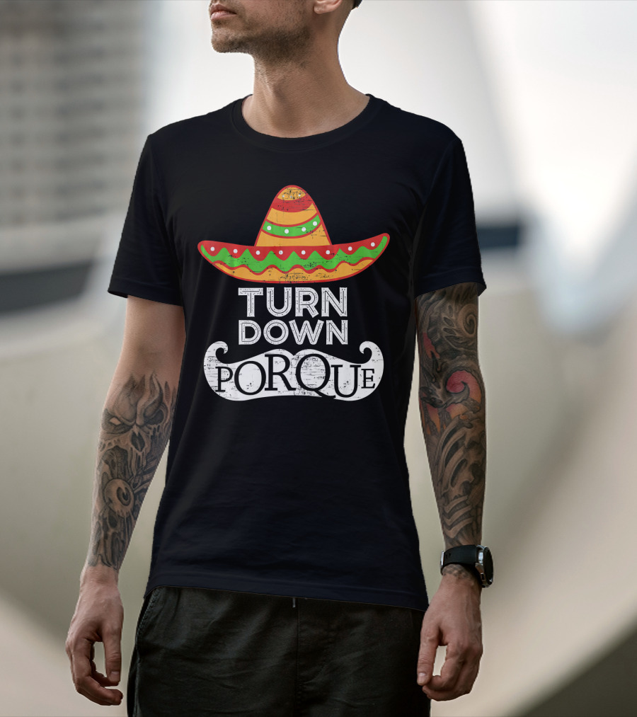 Turn Down Por Que Sombrero Cinco De Mayo T-Shirt