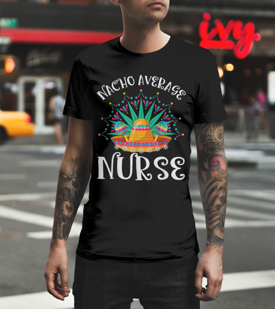 Nacho Average Nurse Cinco De Mayo Sombrero Maracas Fiesta T-Shirt