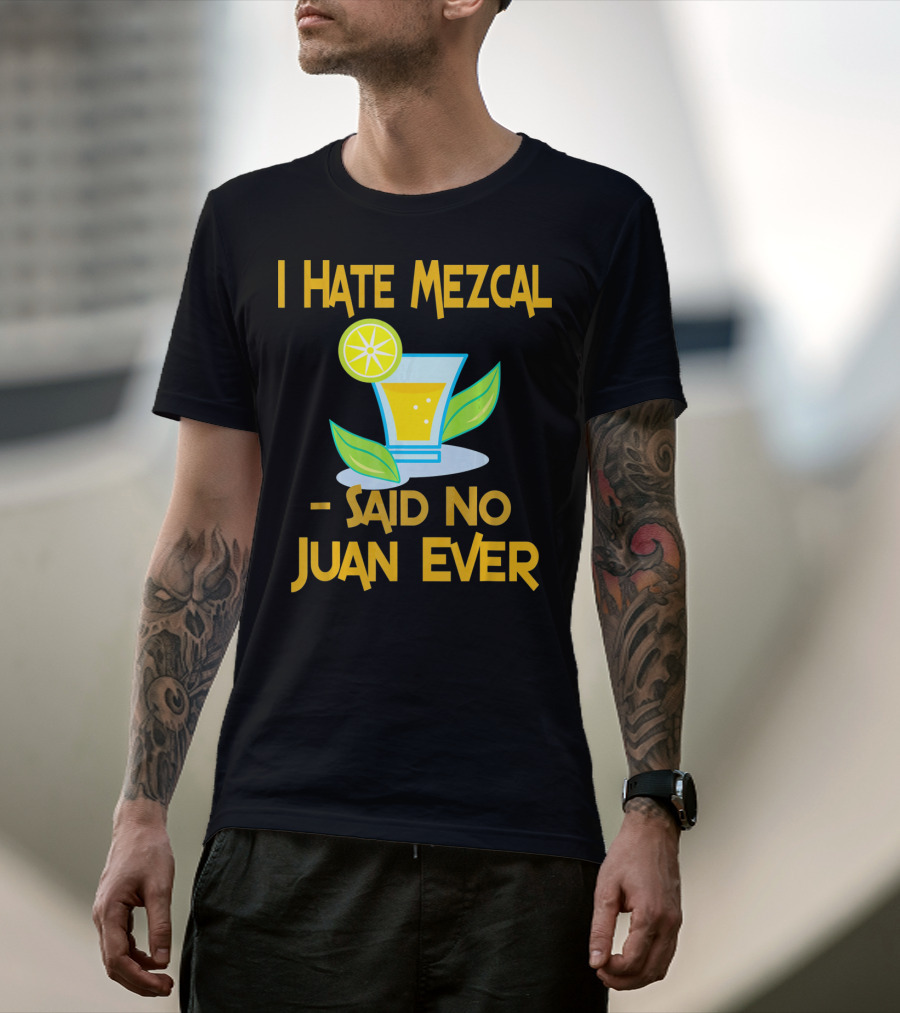 I Hate Mezcal Said No Juan Ever Cocktail Lime Leaves T-Shirt