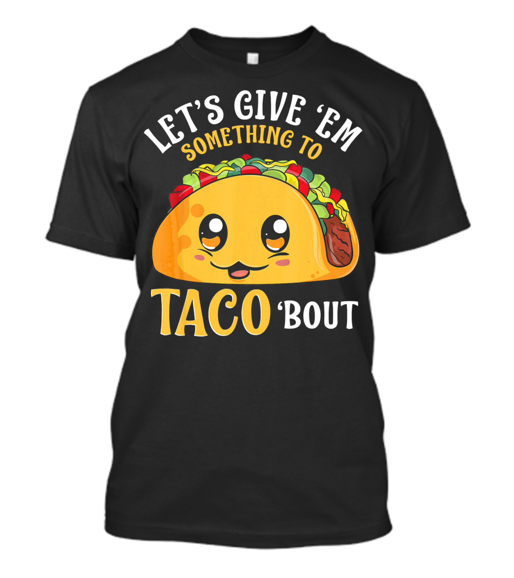 Let's Give Em Something To Taco Bout T-Shirt