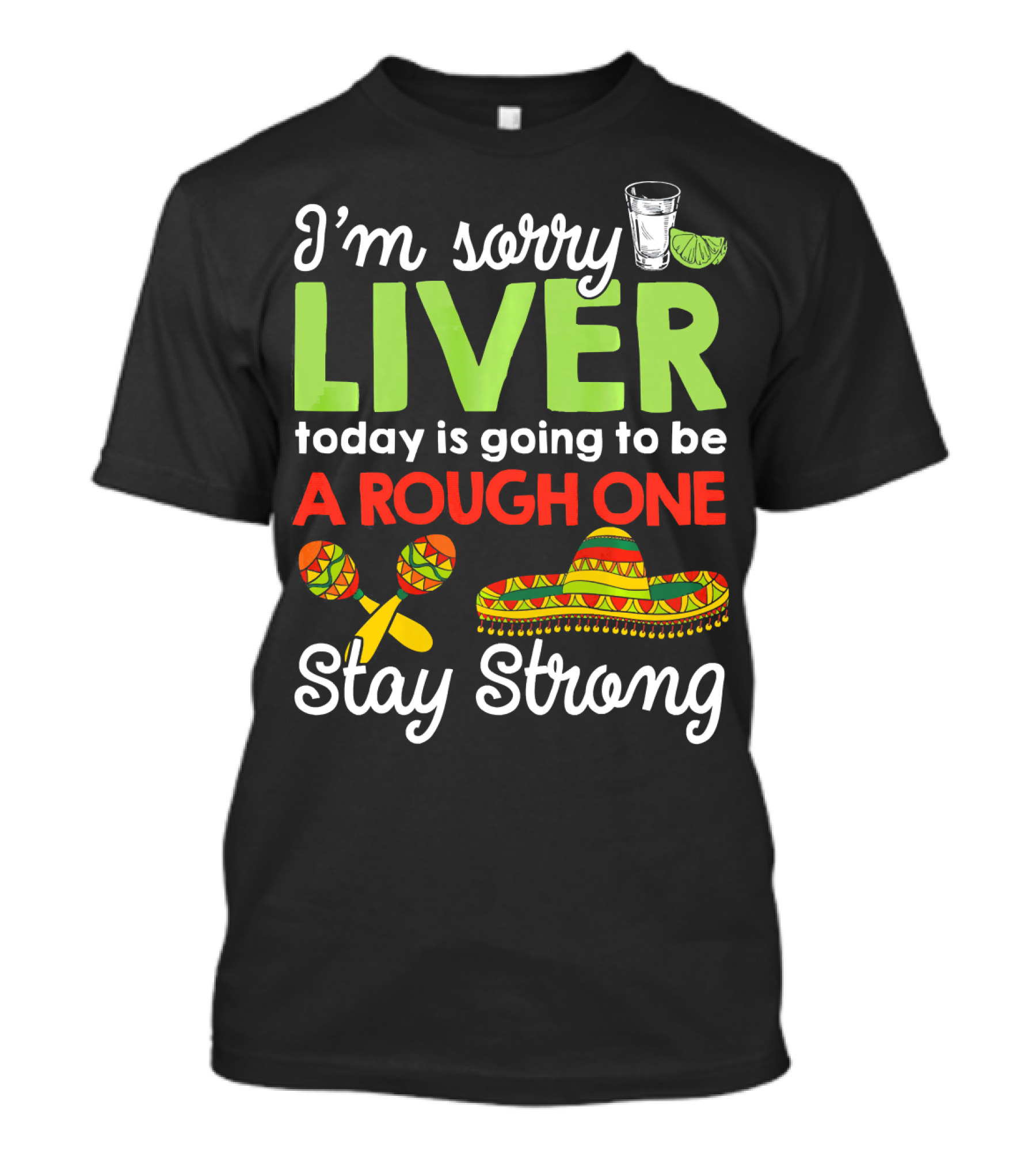 I'm Sorry Liver Today Is Going To Be A Rough One Stay Strong Funny Cinco De Mayo T-Shirt