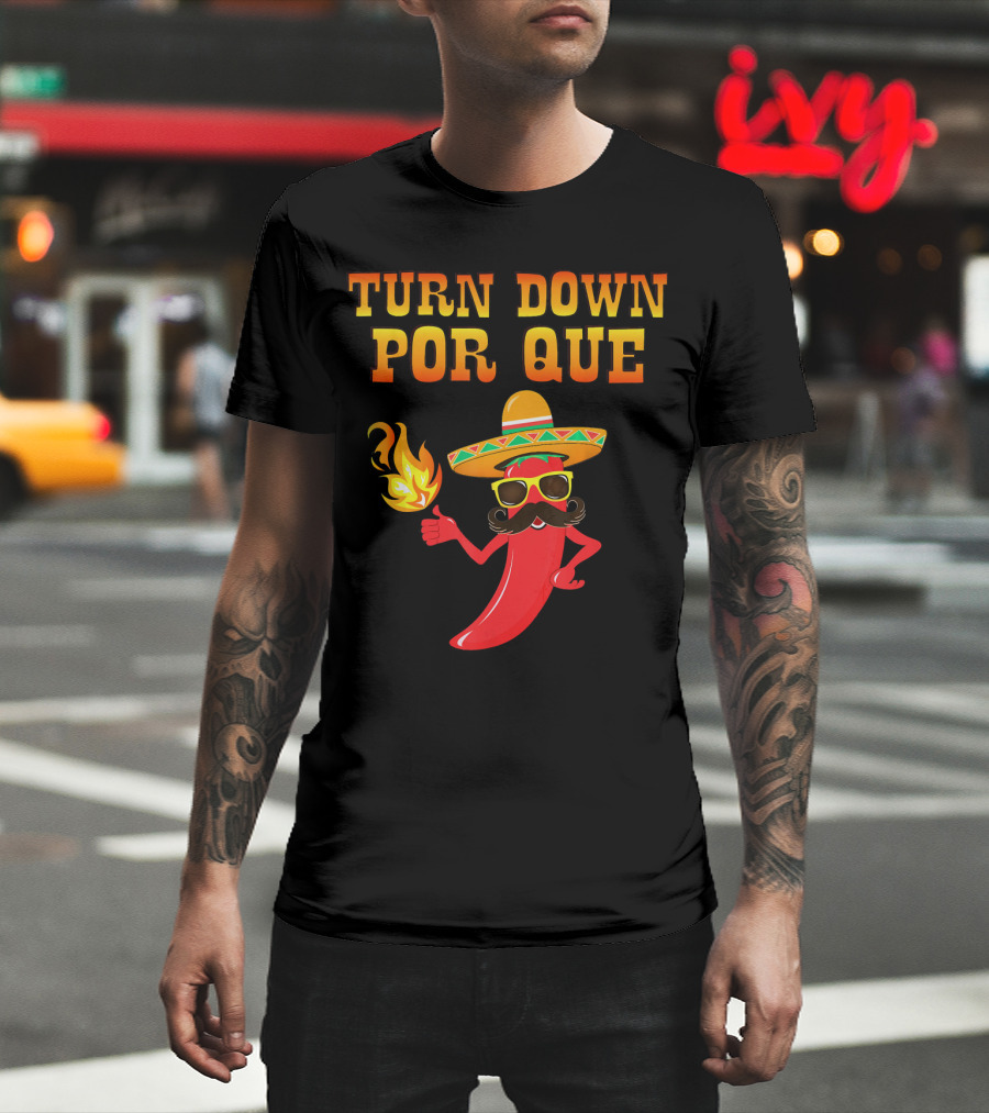 TURN DOWN POR QUE Sombrero Chili Pepper Flame Mexican T-Shirt