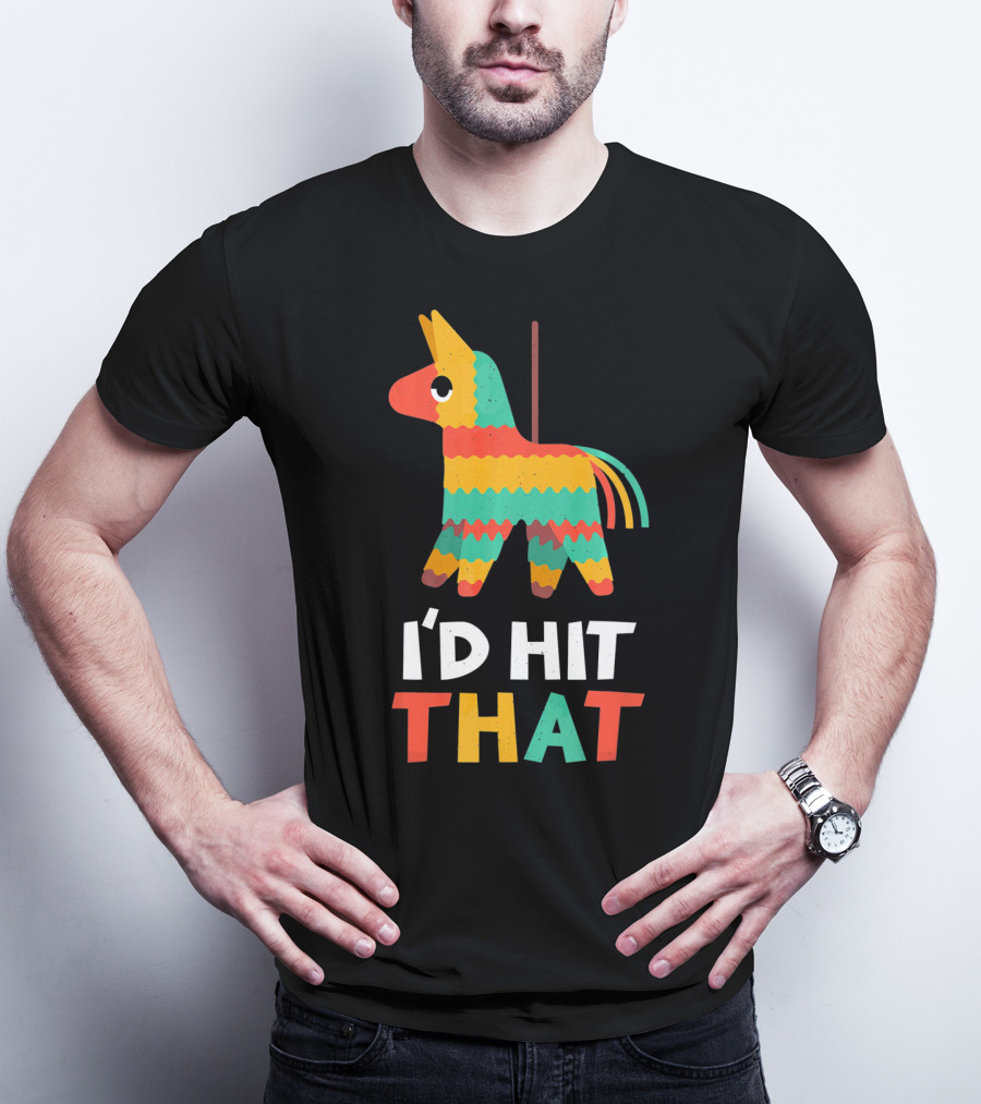 I'd Hit That Colorful Pinata Humorous Cinco De Mayo T-Shirt