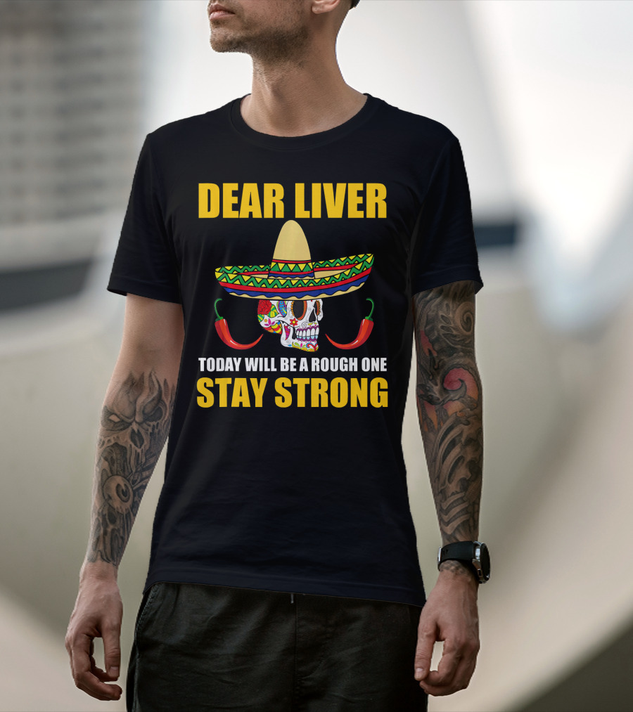 DEAR LIVER TODAY WILL BE A ROUGH ONE STAY STRONG SOMBRERO SKULL CHILI PEPPERS T-Shirt