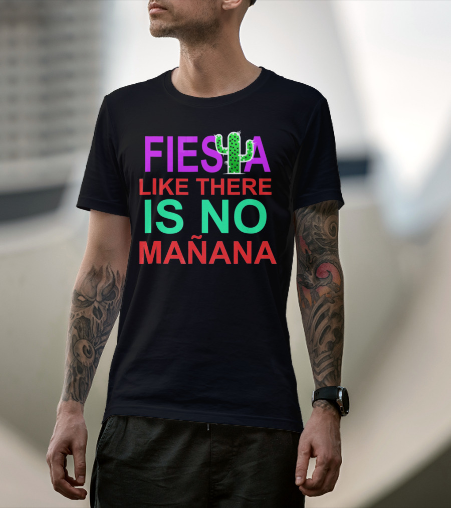 FIESTA LIKE THERE IS NO MAÑANA Cactus T-Shirt