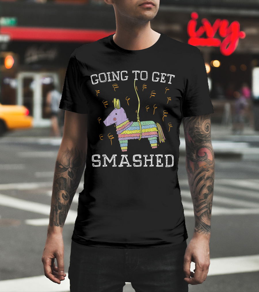 Happy Cinco De Mayo Going To Get Smashed T-Shirt