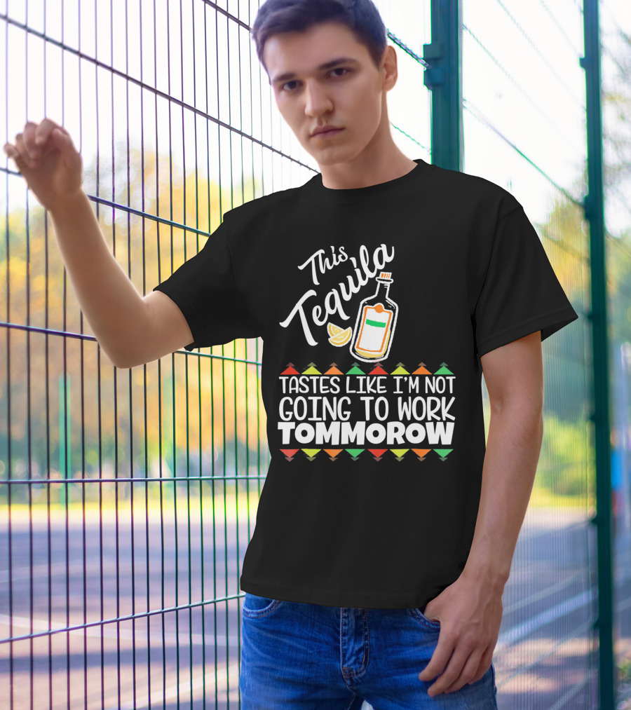 This Tequila Tastes Like I'm Not Going To Work Tomorrow Funny Cinco De Mayo T-Shirt