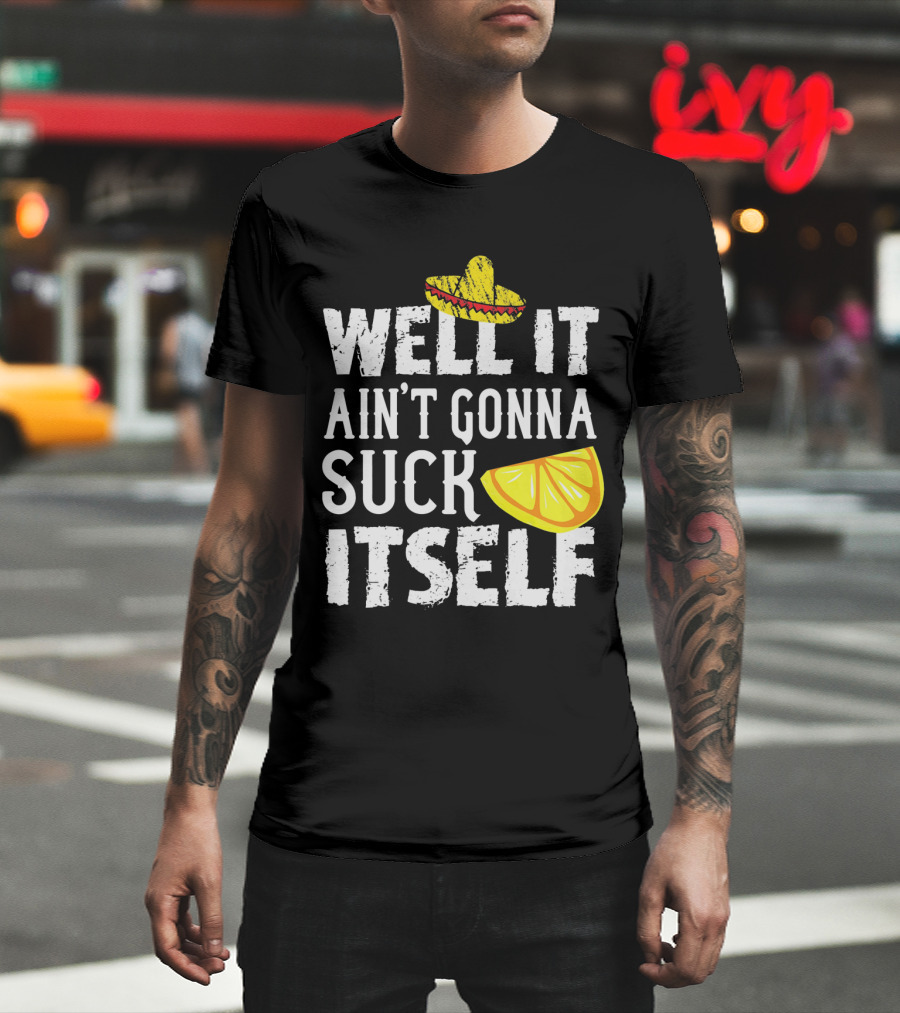 Well It Ain't Gonna Suck Itself Sombrero Lemon T-Shirt