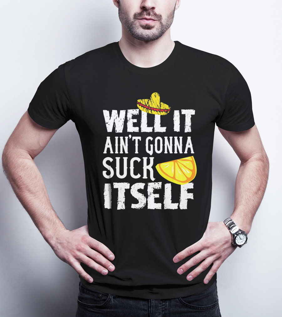Well It Ain't Gonna Suck Itself Sombrero Lemon T-Shirt