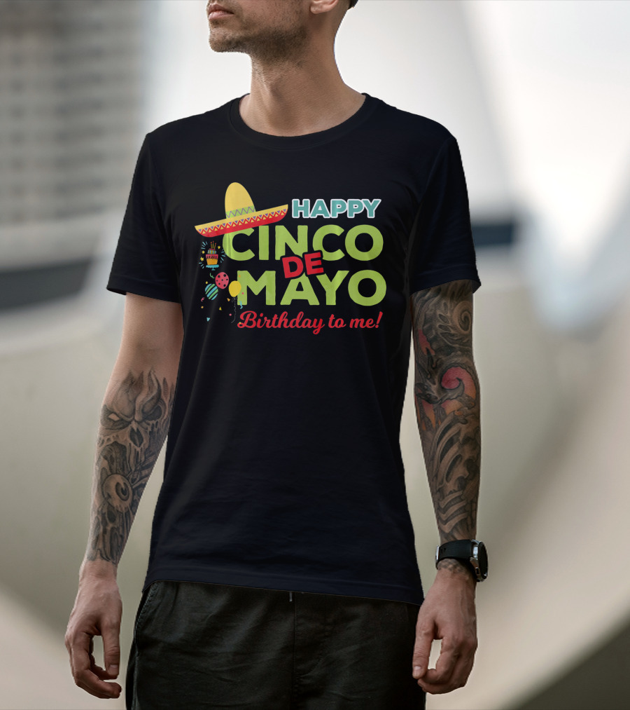 Happy Cinco De Mayo Birthday To Me Sombrero Festive T-Shirt