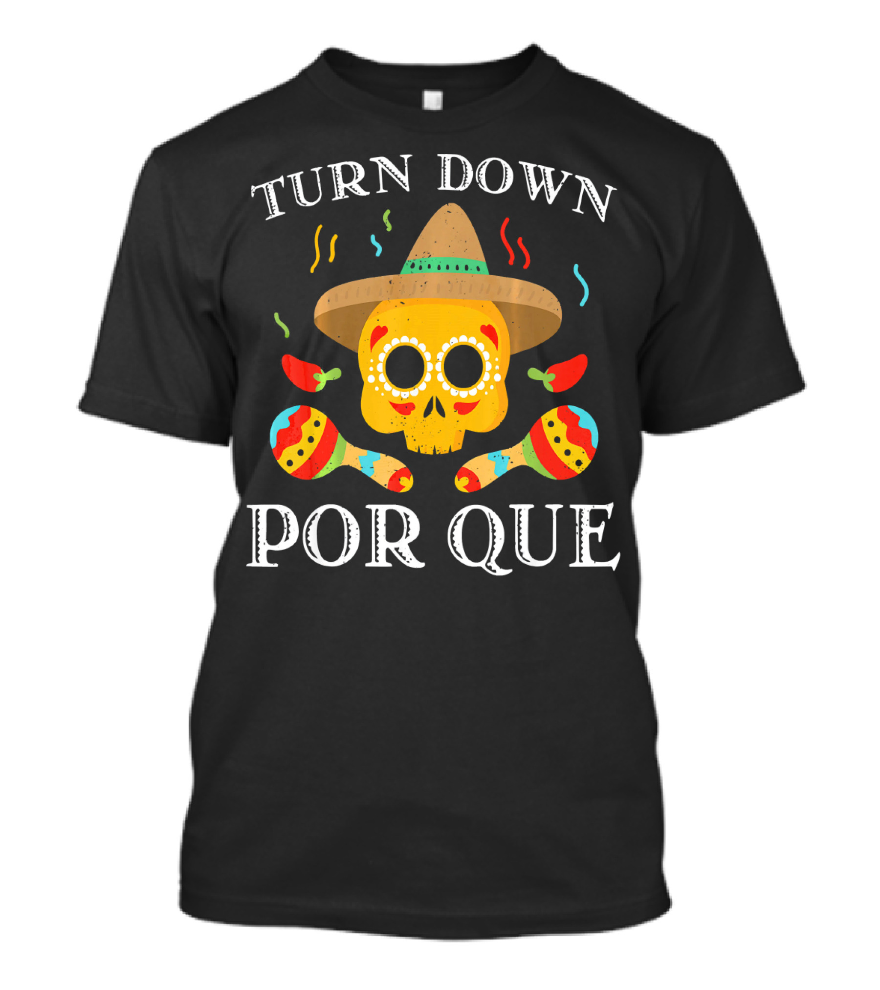 Cinco De Mayo Turn Down Por Que Skull Sombrero Maracas Peppers T-Shirt