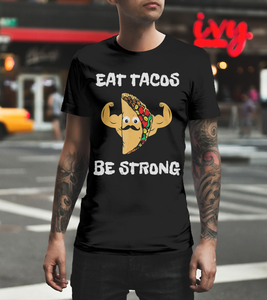 Eat Tacos Be Strong With Flexing Taco Character T-Shirt