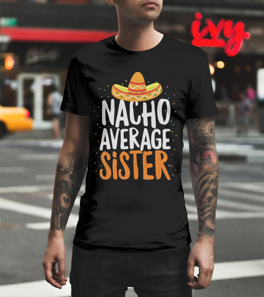 Nacho Average Sister Sombrero Cinco De Mayo T-Shirt