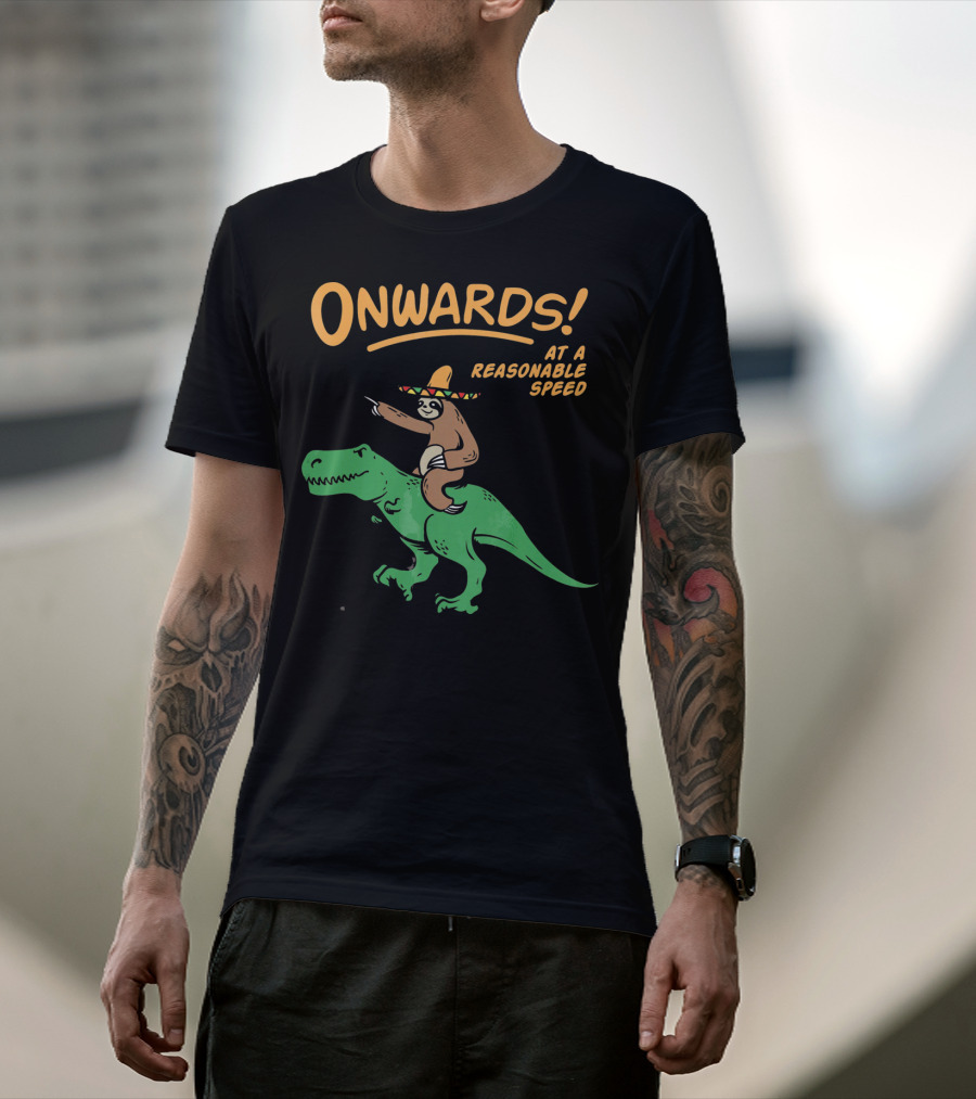 Onwards Mexican Sloth Riding Trex At A Reasonable Speed T-Shirt
