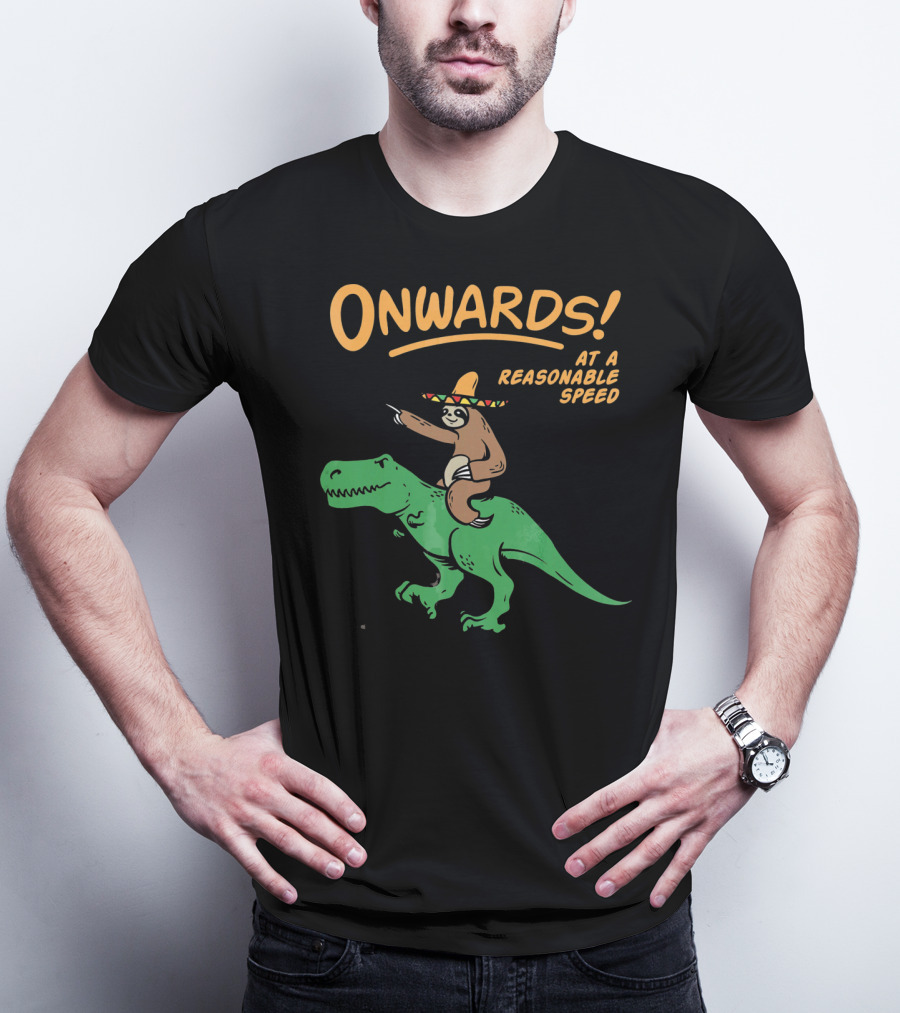Onwards Mexican Sloth Riding Trex At A Reasonable Speed T-Shirt