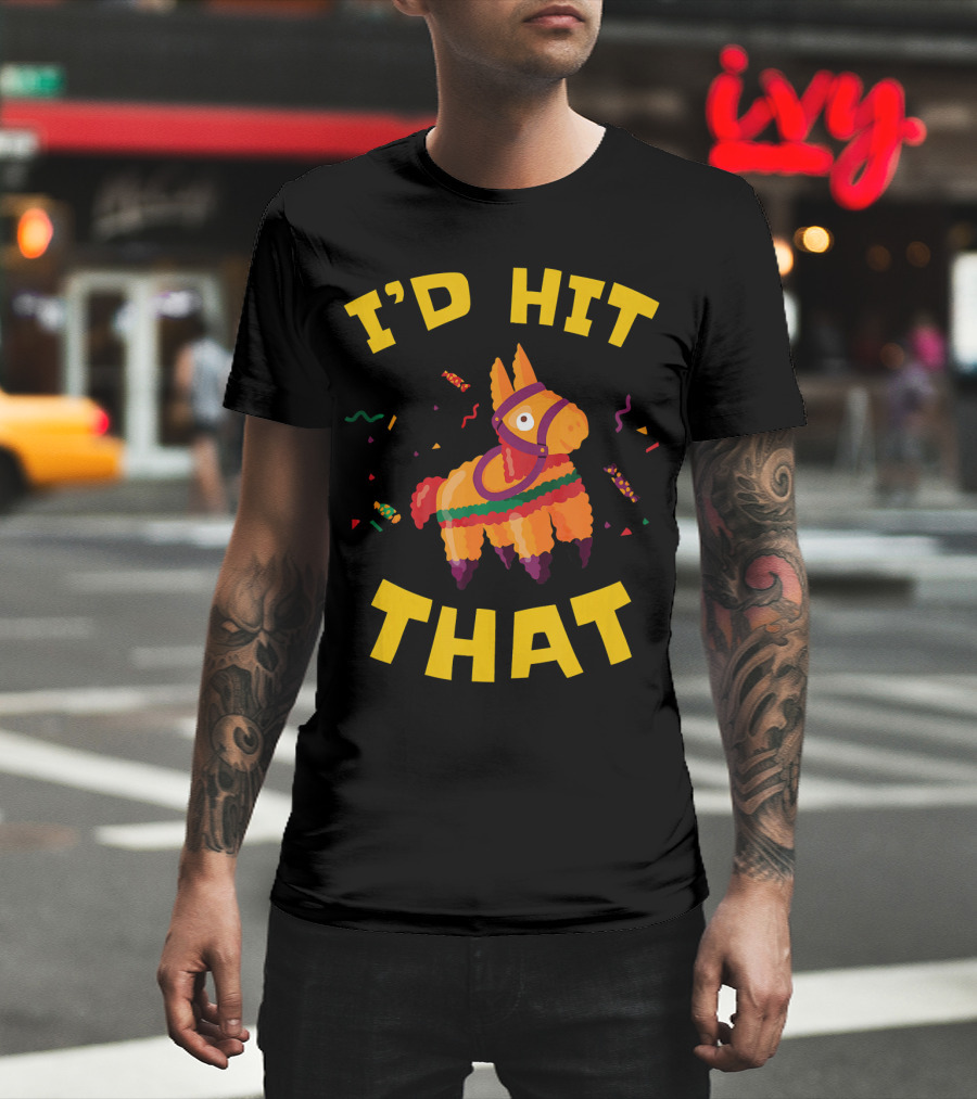 I'd Hit That Pinata Pun Cinco De Mayo T-Shirt
