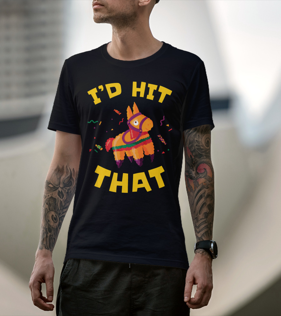 I'd Hit That Pinata Pun Cinco De Mayo T-Shirt