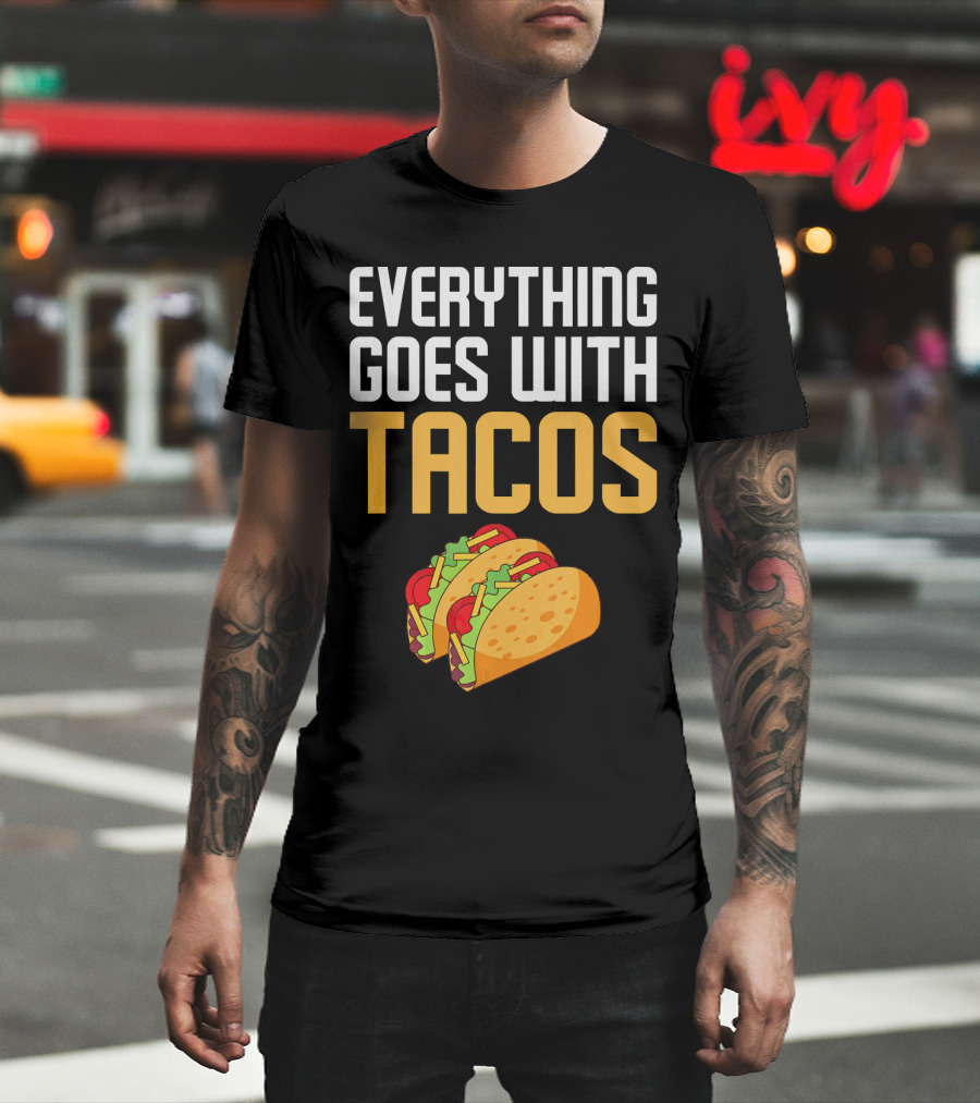 Everything Goes With Tacos Taco Lover T-Shirt