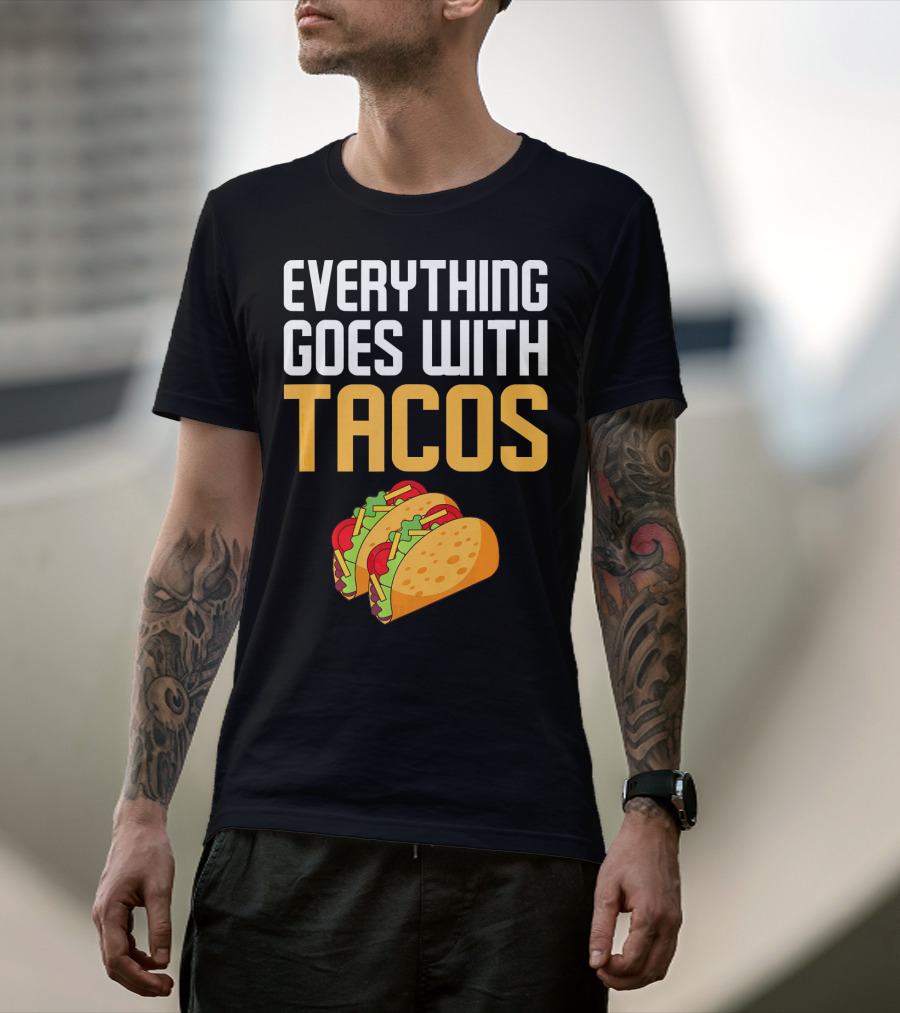 Everything Goes With Tacos Taco Lover T-Shirt