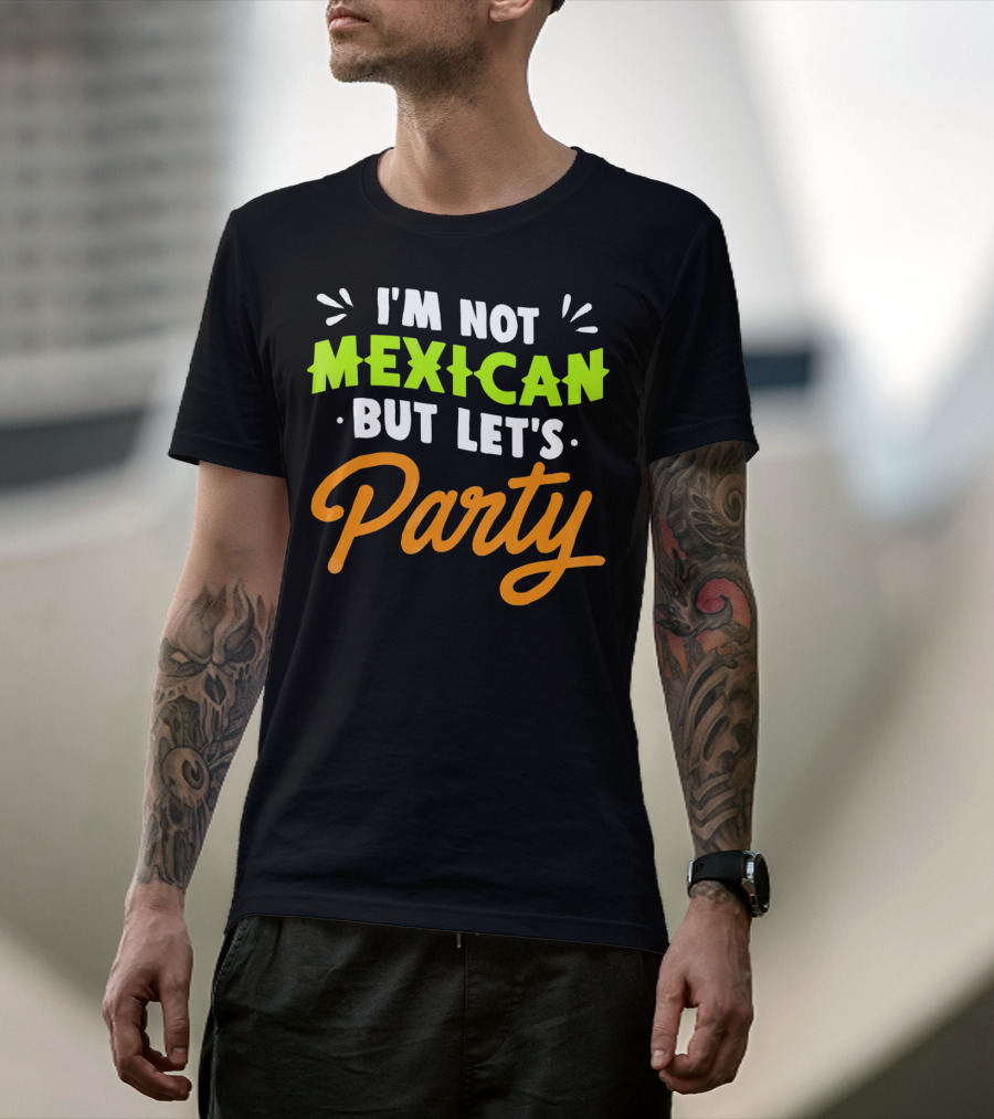 Cinco De Mayo I'm Not Mexican But Let's Party Lustige Kleidung T-Shirt