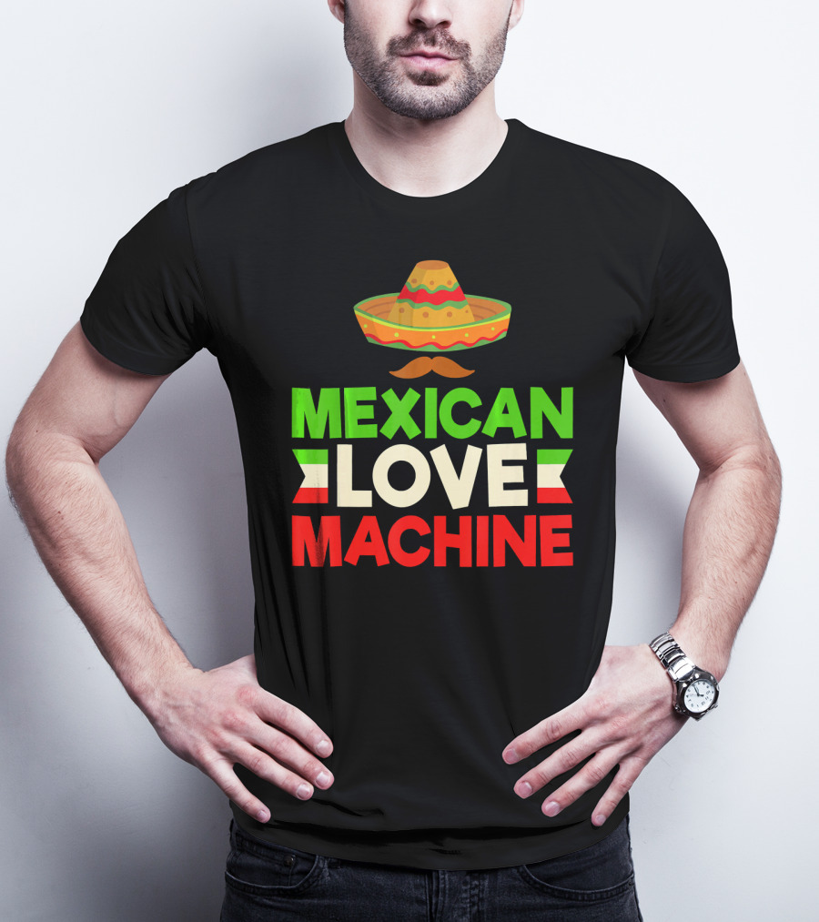 Mexican Love Machine Sombrero And Mustache T-Shirt