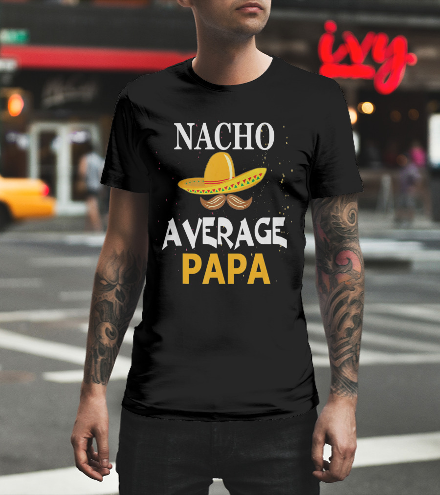 Nacho Average Papa Sombrero Mustache Cinco De Mayo Fiesta T-Shirt