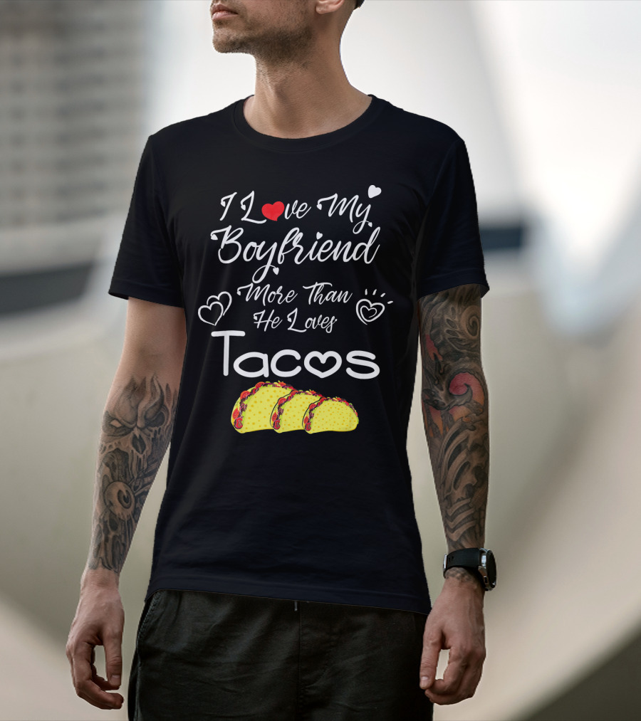 I Love My Boyfriend More Than He Loves Tacos T-Shirt
