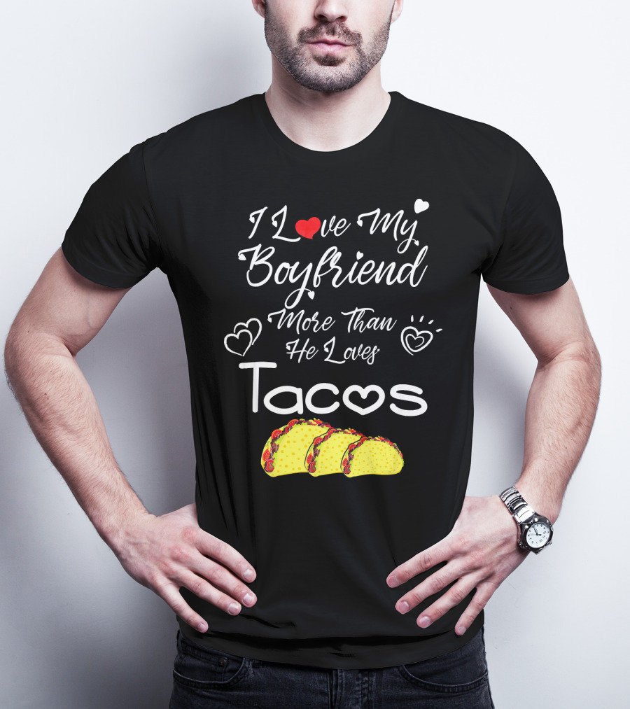 I Love My Boyfriend More Than He Loves Tacos T-Shirt
