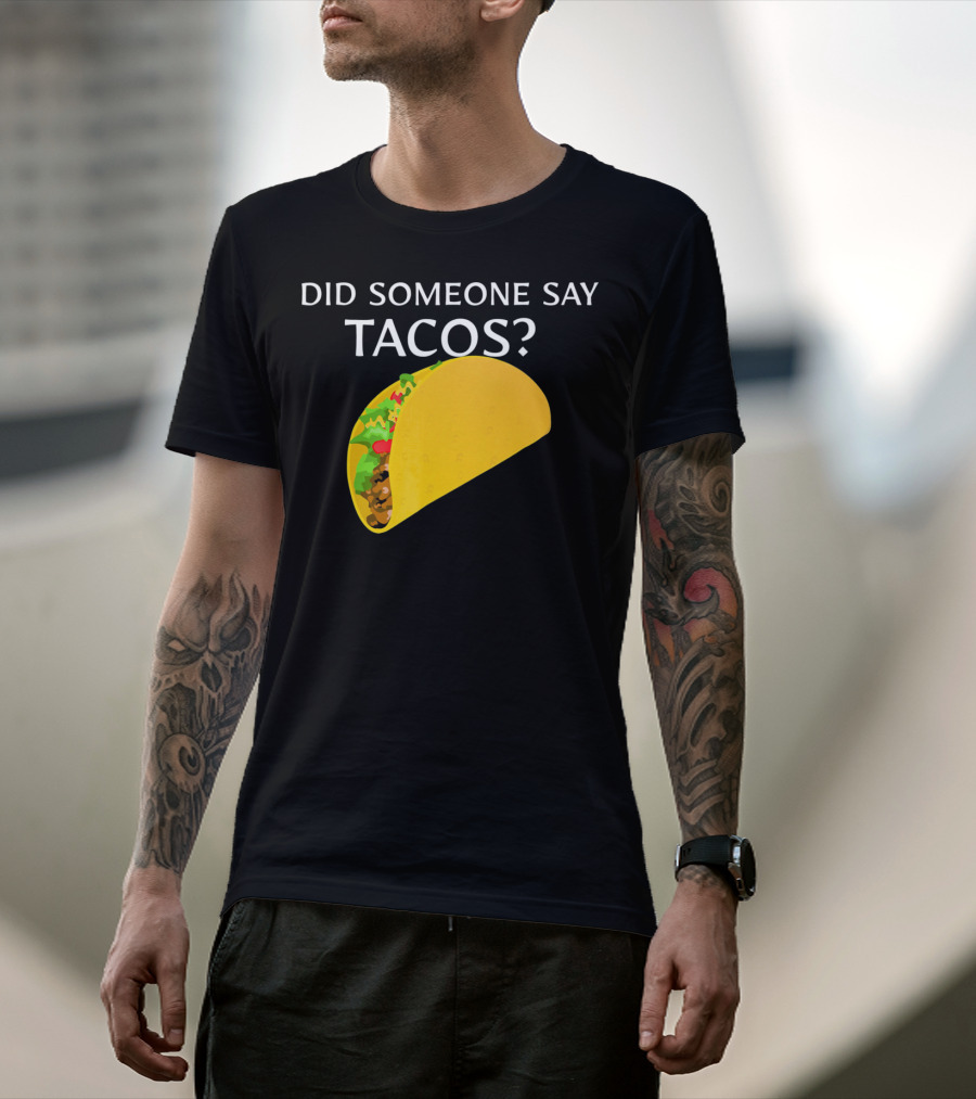 Did Someone Say Tacos Cinco De Mayo Mexican T-Shirt