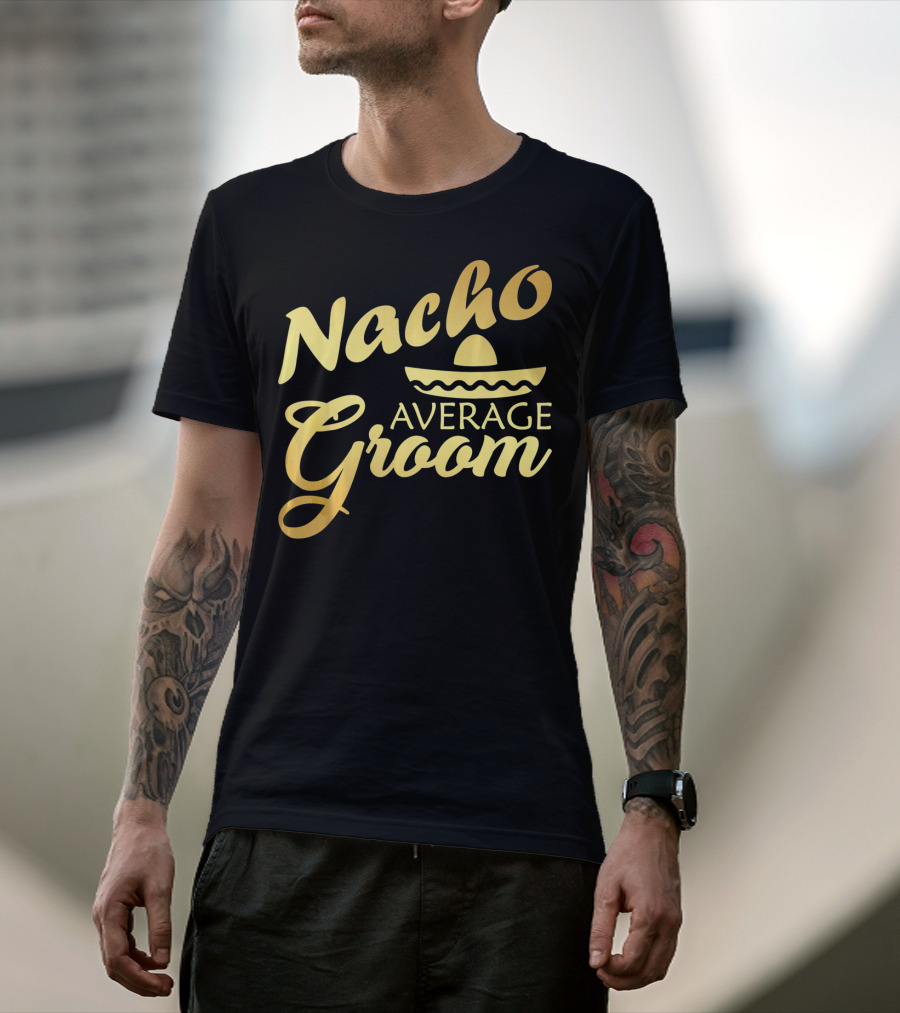 Nacho Average Groom Sombrero Accent Cinco De May T-Shirt