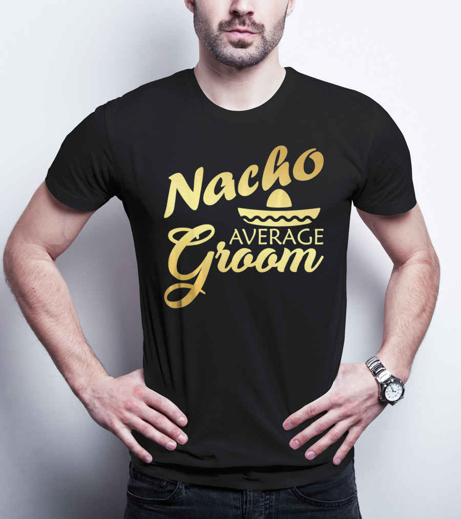Nacho Average Groom Sombrero Accent Cinco De May T-Shirt