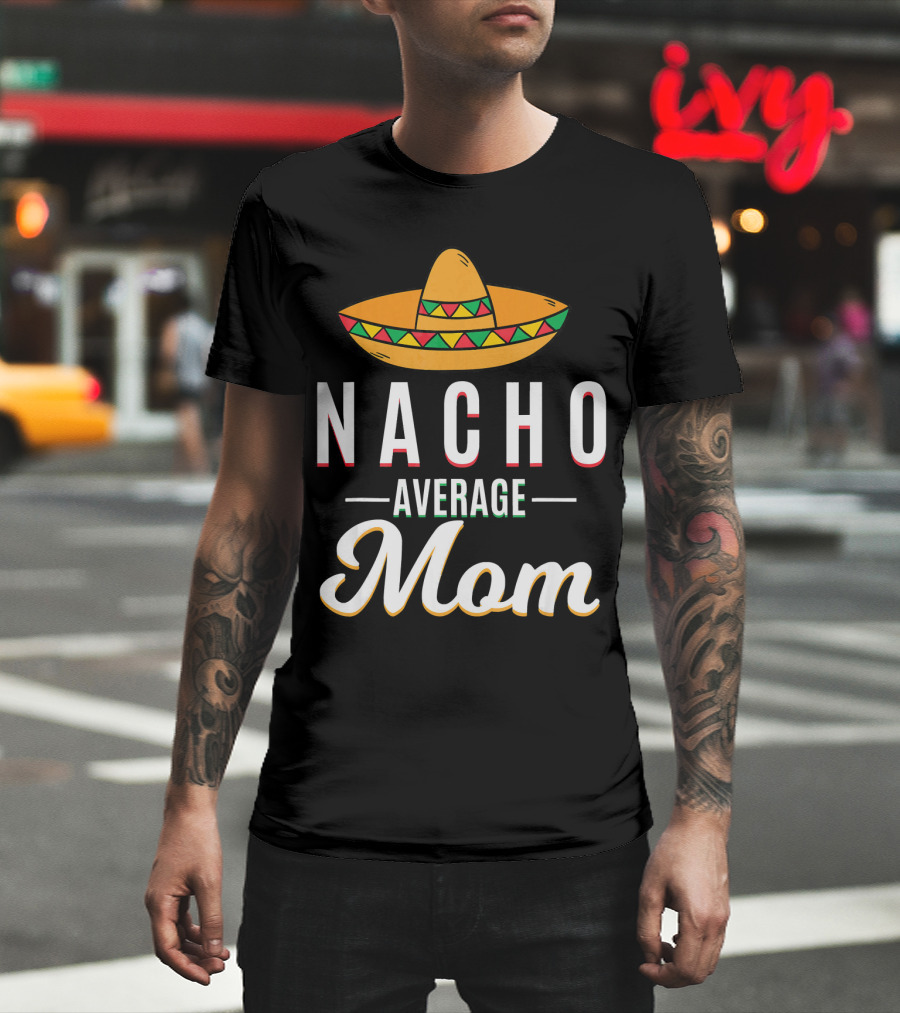 Nacho Average Mom Cinco De Mayo Sombrero Mexican Fiesta T-Shirt