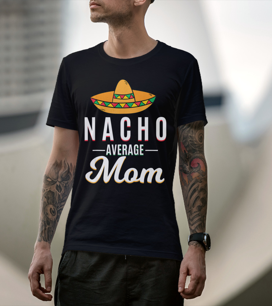 Nacho Average Mom Cinco De Mayo Sombrero Mexican Fiesta T-Shirt