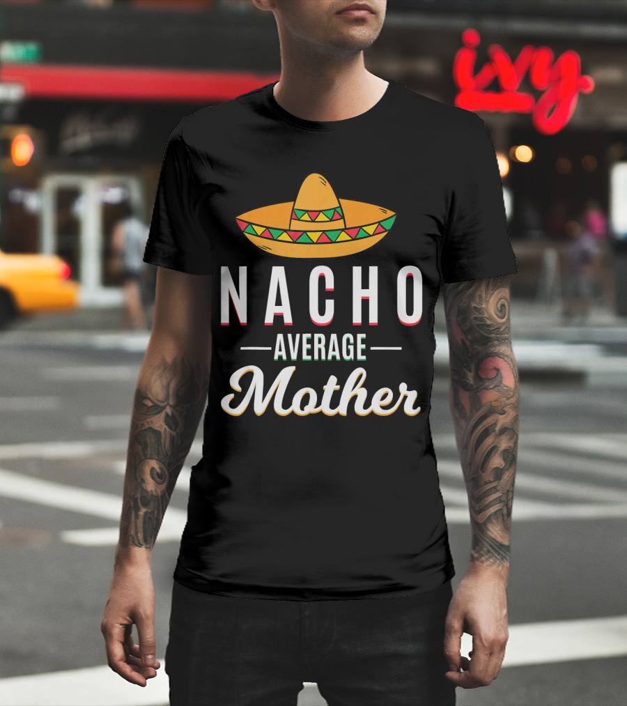 Nacho Average Mother Cinco De Mayo Sombrero Mexic T-Shirt