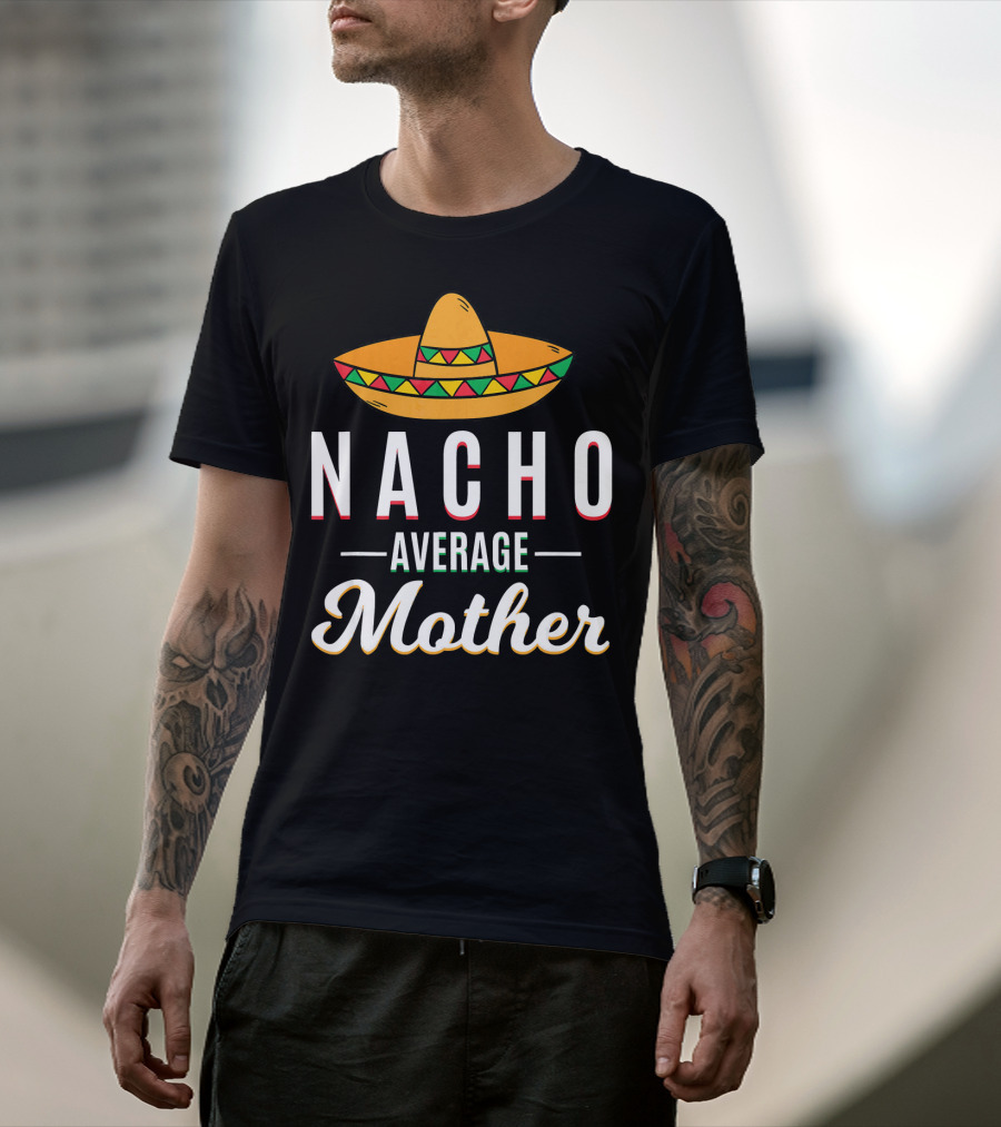 Nacho Average Mother Cinco De Mayo Sombrero Mexic T-Shirt