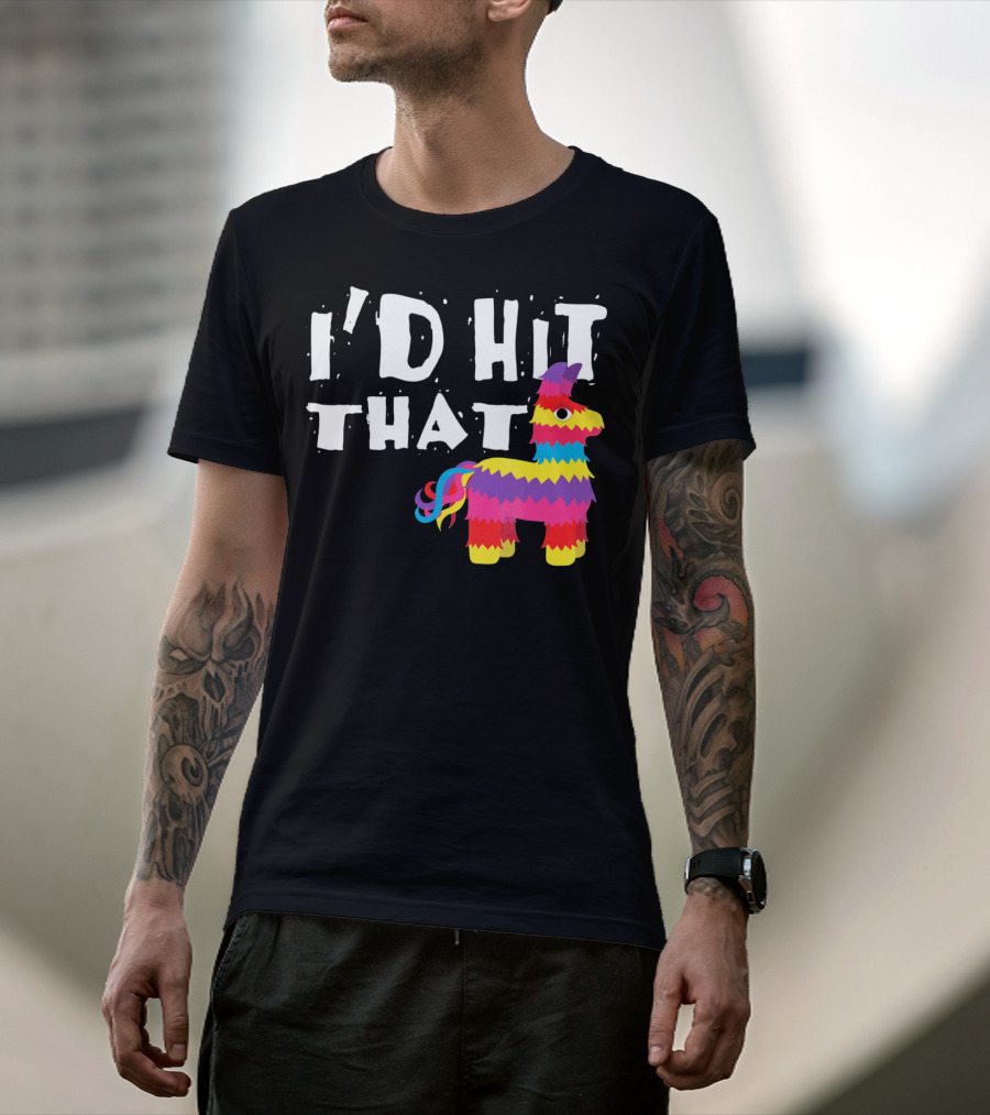 I’d Hit That Colorful Funny Piñata Cinco De Mayo T-Shirt