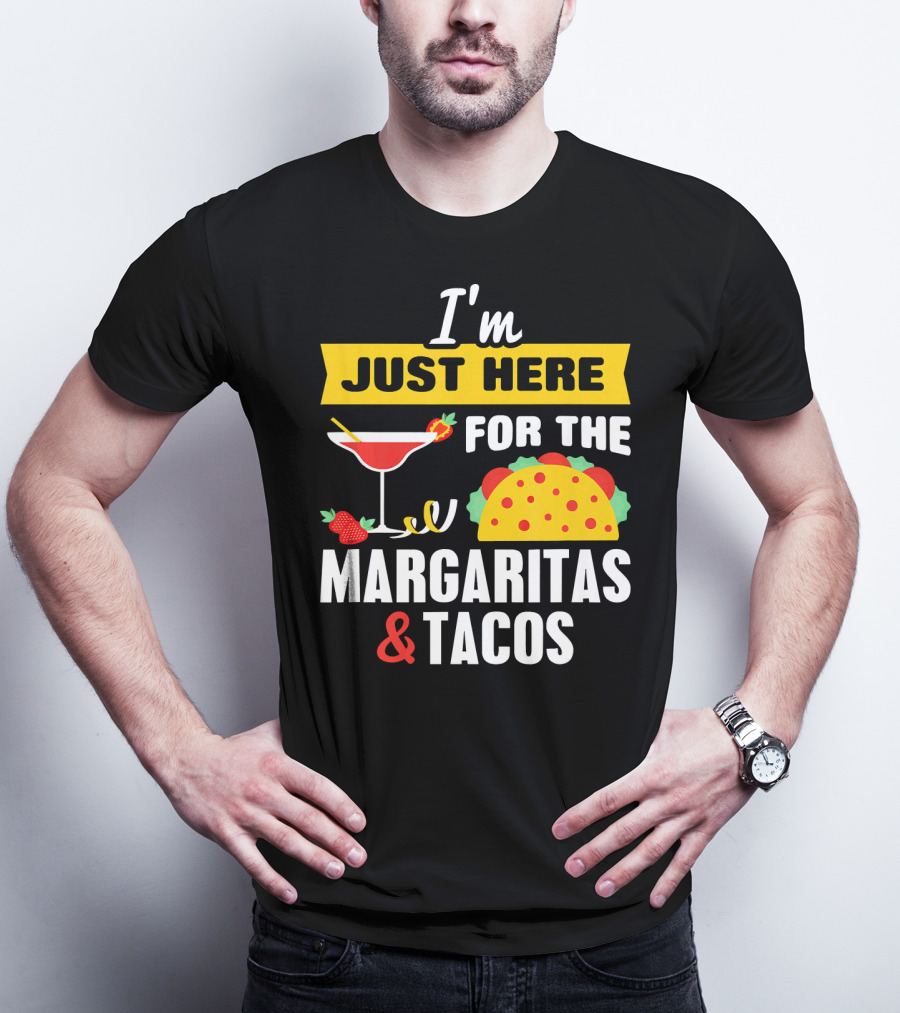 I'm Just Here For The Margaritas And Tacos Cinco De Mayo T-Shirt