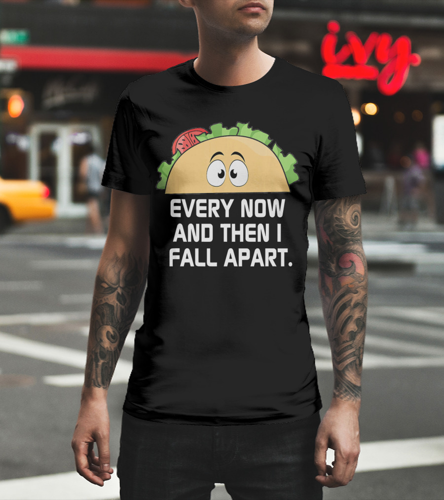 Every Now And Then I Fall Apart Taco Tuesday Funny Cinco De T-Shirt